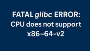Fix “glibc CPU Does Not Support x86-64-v2” Error Fast